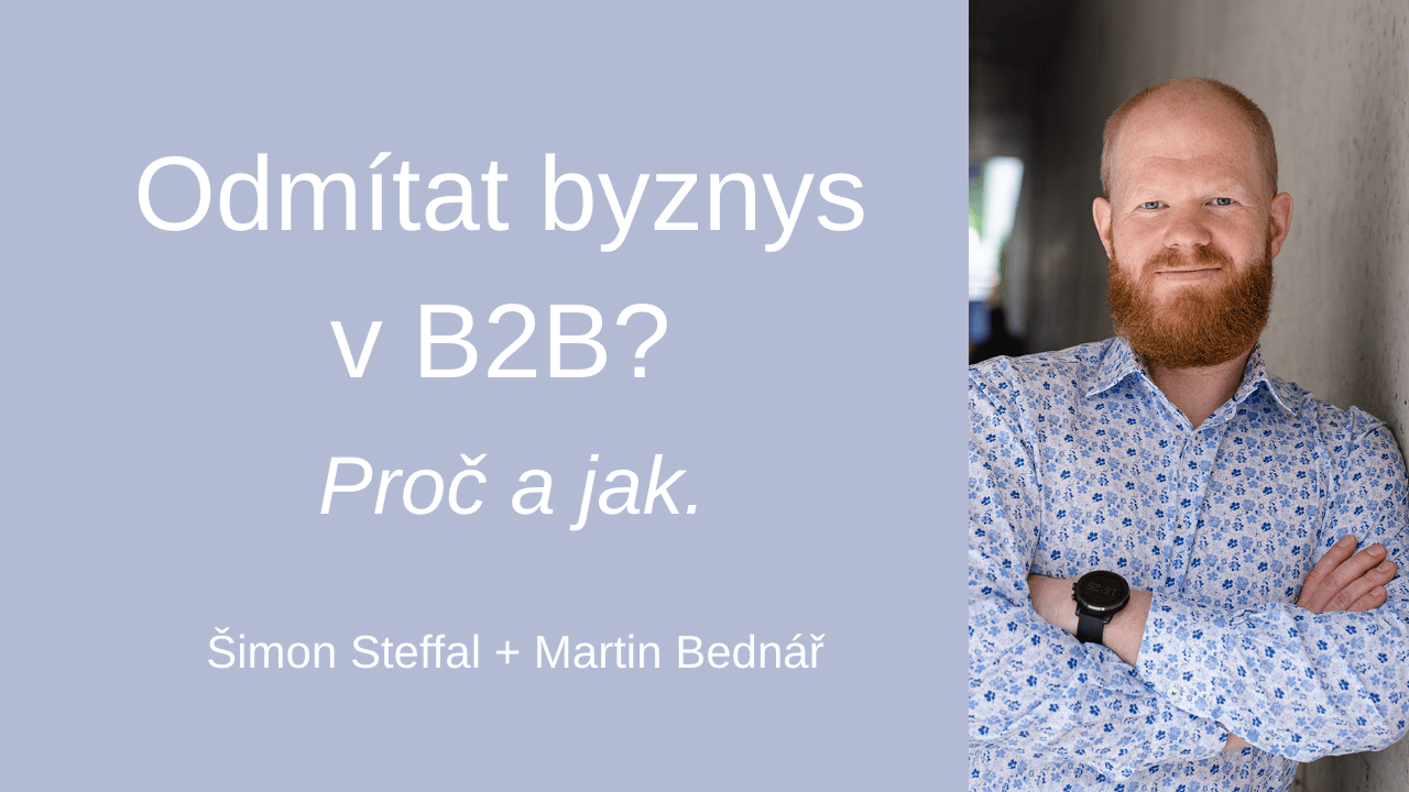 Odmítat byznys v B2B? Proč a jak. – Šimon Steffal + Martin Bednář